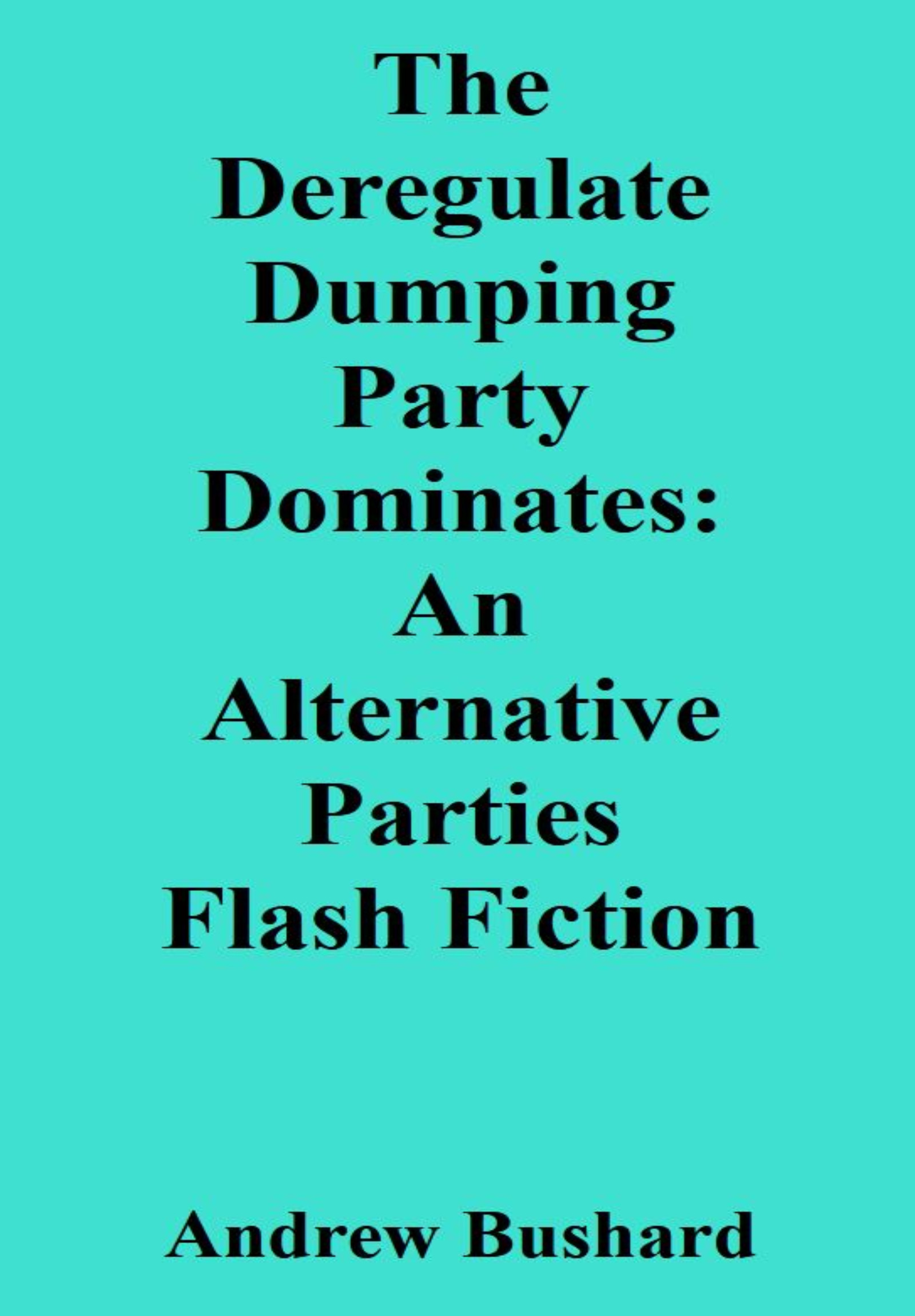 The Deregulate Dumping Party Dominates- An Alternative Parties Flash ...